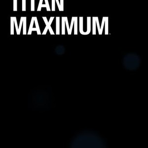 Titan Maximum - Rotten Tomatoes