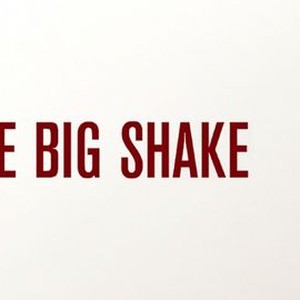 The Big Shake - Rotten Tomatoes