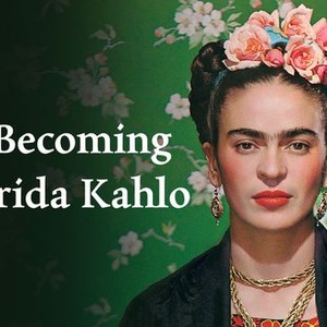 Becoming Frida Kahlo - Rotten Tomatoes