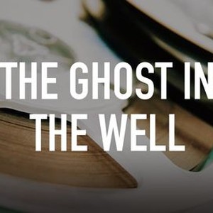 The Ghost in the Well - Rotten Tomatoes