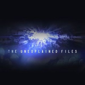 The Unexplained Files - Rotten Tomatoes