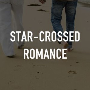 Star-Crossed Romance - Rotten Tomatoes