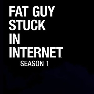 Fat Guy Stuck in Internet - Rotten Tomatoes