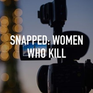 Snapped: Women Who Kill - Rotten Tomatoes