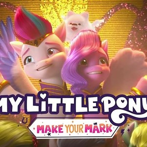 My Little Pony: Make Your Mark: Season 3, Episode 1 - Rotten Tomatoes