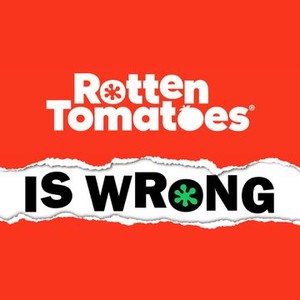 Rotten Tomatoes Is Wrong - Rotten Tomatoes