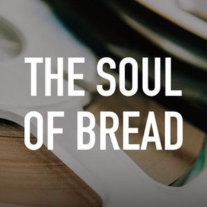 The Soul of Bread - Rotten Tomatoes