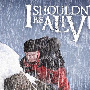 I Shouldn't Be Alive - Rotten Tomatoes
