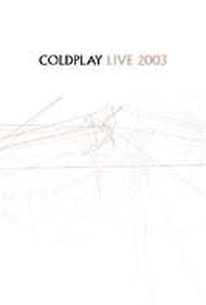 Coldplay - Live 2003 (2003) - Rotten Tomatoes