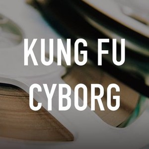 Kung Fu Cyborg - Rotten Tomatoes