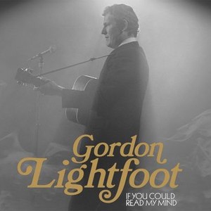 Gordon Lightfoot: If You Could Read My Mind - Rotten Tomatoes