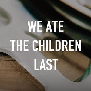 We Ate the Children Last - Rotten Tomatoes