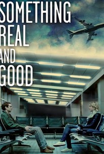 Something Real and Good | Rotten Tomatoes