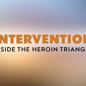 Intervention: Inside the Heroin Triangle - Rotten Tomatoes