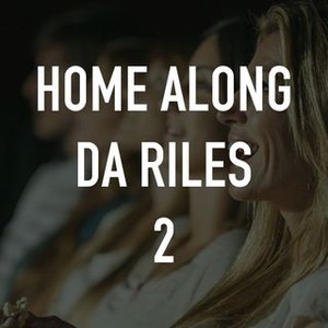 Home Along da Riles 2 - Rotten Tomatoes