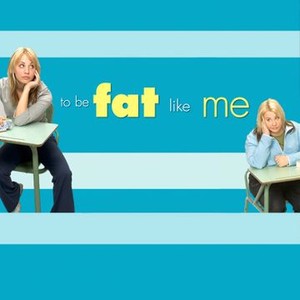 To Be Fat Like Me - Rotten Tomatoes