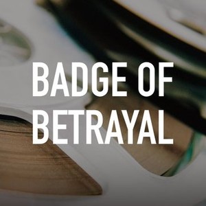 Badge of Betrayal - Rotten Tomatoes