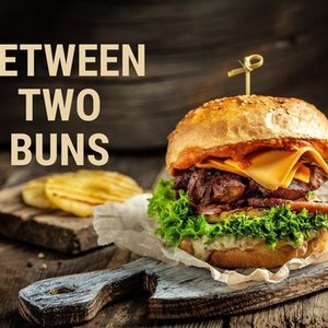 Between Two Buns - Rotten Tomatoes