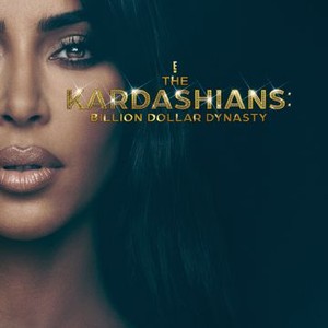 The Kardashians: Billion Dollar Dynasty - Rotten Tomatoes
