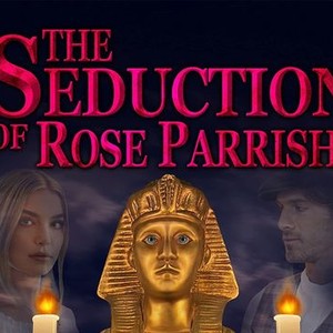 The Seduction of Rose Parrish - Rotten Tomatoes