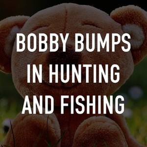 Bobby Bumps in Hunting and Fishing - Rotten Tomatoes