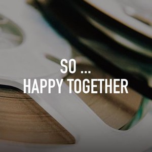 So ... Happy Together - Rotten Tomatoes