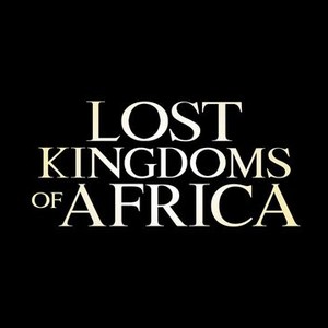 Lost Kingdoms of Africa - Rotten Tomatoes