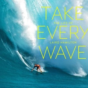 Take Every Wave: The Life of Laird Hamilton - Rotten Tomatoes