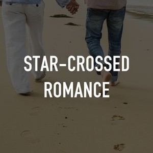 Star-Crossed Romance - Rotten Tomatoes