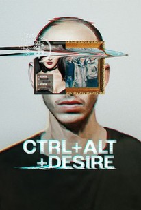 Ctrl+Alt+Desire | Rotten Tomatoes