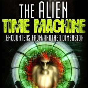 Alien Time Machine: Encounters From Another Dimension - Rotten Tomatoes