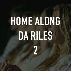 Home Along da Riles 2 - Rotten Tomatoes