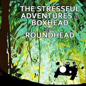 The Stressful Adventures of Boxhead & Roundhead - Rotten Tomatoes