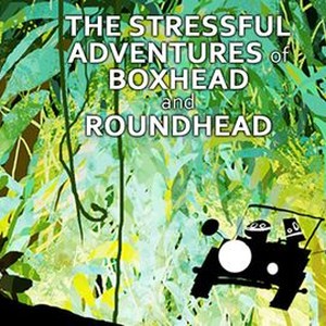 The Stressful Adventures of Boxhead & Roundhead - Rotten Tomatoes
