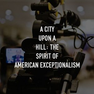 A City Upon a Hill: The Spirit of American Exceptionalism - Rotten Tomatoes