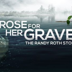 A Rose for Her Grave: The Randy Roth Story - Rotten Tomatoes