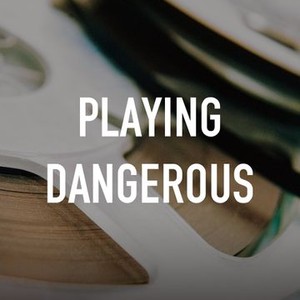 Playing Dangerous - Rotten Tomatoes