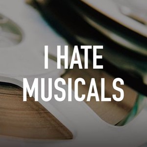 I Hate Musicals - Rotten Tomatoes