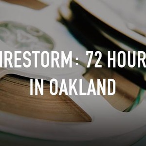 Firestorm: 72 Hours in Oakland - Rotten Tomatoes