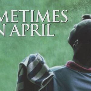 Sometimes in April - Rotten Tomatoes