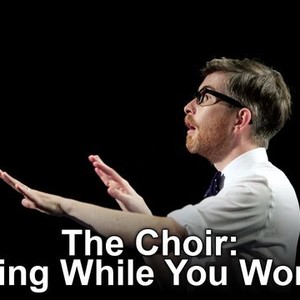 The Choir: Sing While You Work - Rotten Tomatoes
