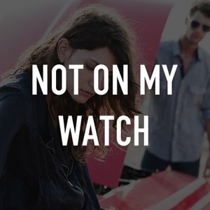 Not on My Watch - Rotten Tomatoes