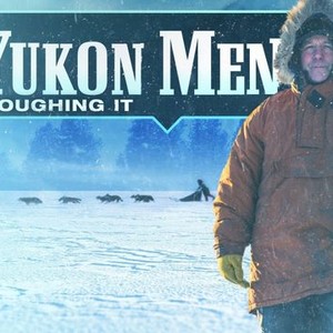 Yukon Men: Roughing It - Rotten Tomatoes
