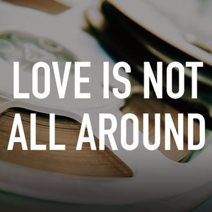 Love Is Not All Around - Rotten Tomatoes