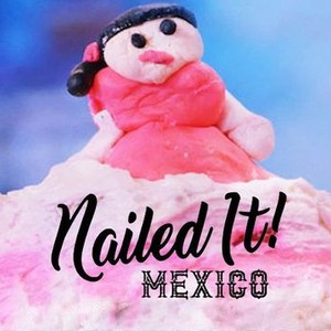 Nailed It! Mexico - Rotten Tomatoes