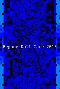 Begone Dull Care 2015 (2015) | Rotten Tomatoes