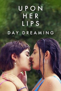 Upon Her Lips: Day Dreaming | Rotten Tomatoes