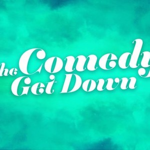 The Comedy Get Down - Rotten Tomatoes