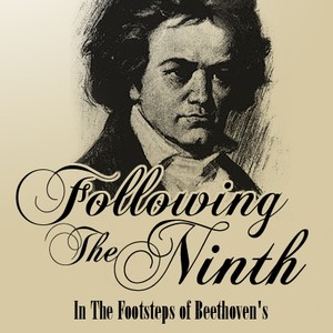 Following the Ninth: In the Footsteps of Beethoven's Final Symphony ...