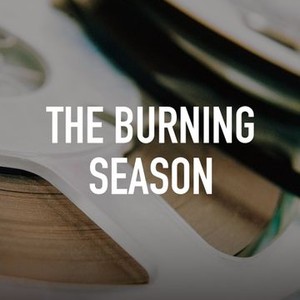The Burning Season - Rotten Tomatoes